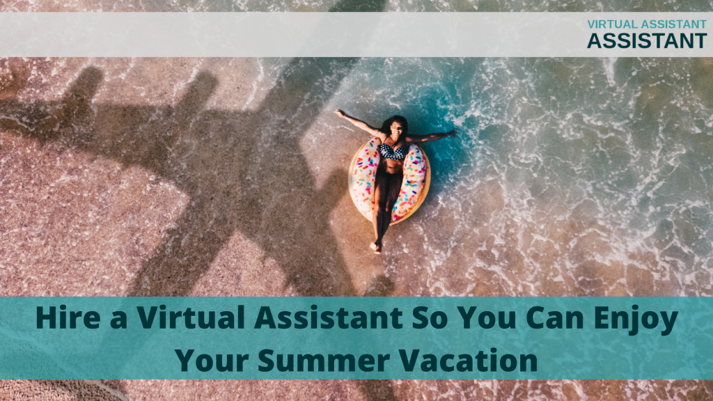 Hire a Virtual Assistant So You Can Enjoy Your Summer Vacation